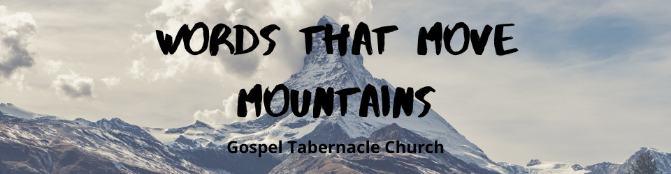 Words that Move Mountains Part One - Gospel Tabernacle